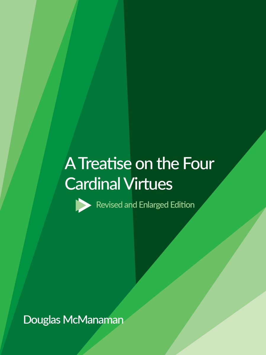 New edition of: A Treatise on the Four Cardinal Virtues (Revised and ...